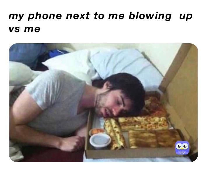 My Phone Next To Me Blowing Up Vs Me Donika06 Memes