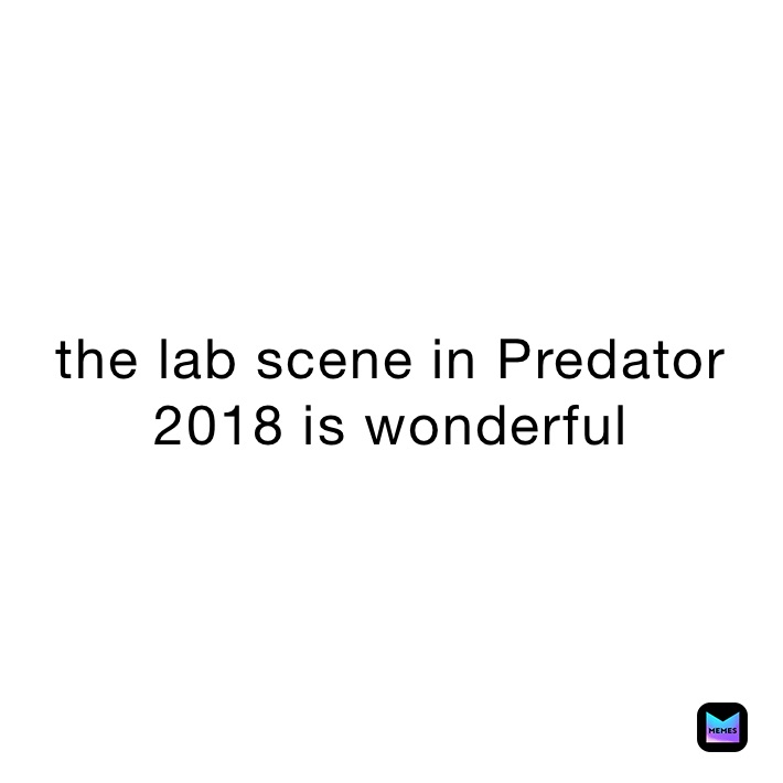 the lab scene in Predator 2018 is wonderful | @999_Nihilius_999 | Memes