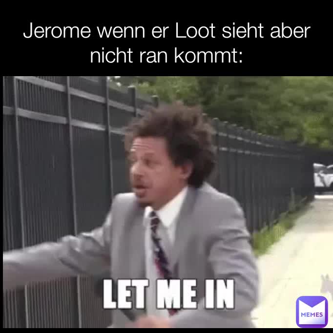 Jerome wenn er Loot sieht aber nicht ran kommt: | @GamersForLife_HD | Memes