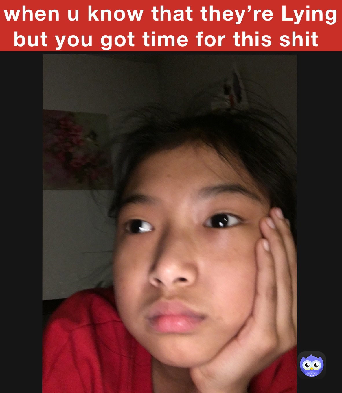 when u know that they’re Lying but you got time for this shit | @32t7mzgwdp | Memes