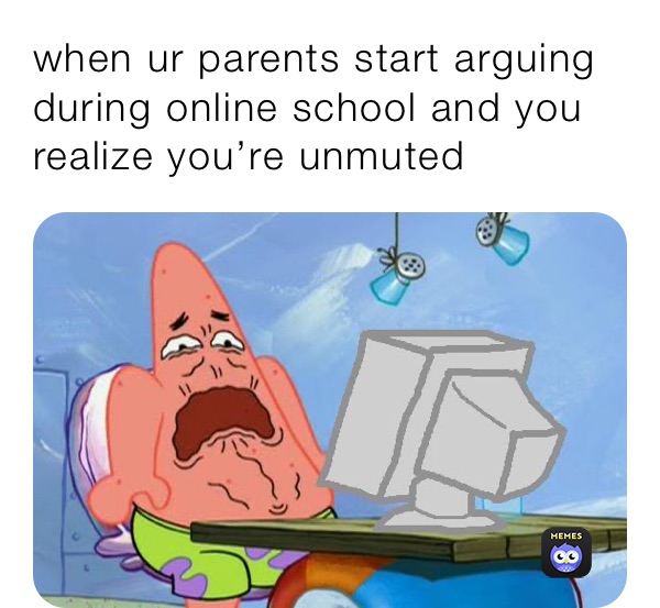 when ur parents start arguing during online school and you realize you ...