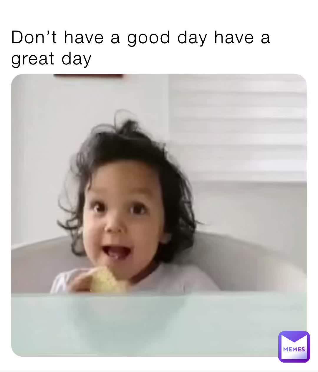 Don t Have A Good Day Have A Great Day lad123 Memes don-t-have-a-good-day-have-a-great-day-lad123-memes