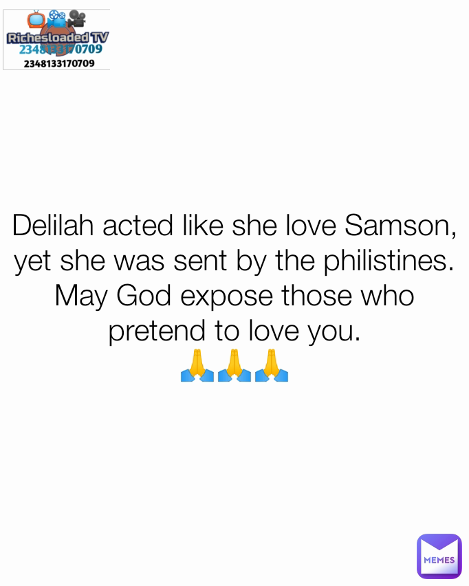 Delilah acted like she love Samson, yet she was sent by the philistines. May God expose those ...