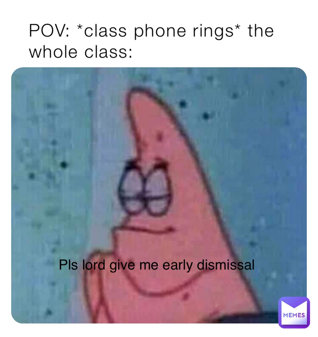 POV: *class phone rings* the whole class: Pls lord give me early ...