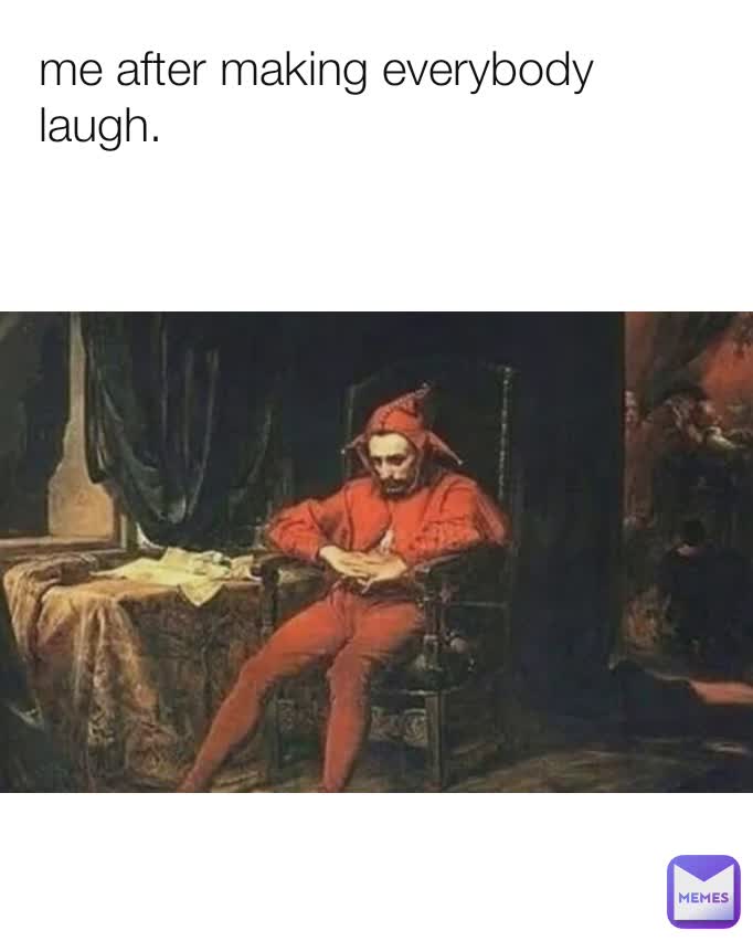 me after making everybody laugh. | @memeaddict6969 | Memes