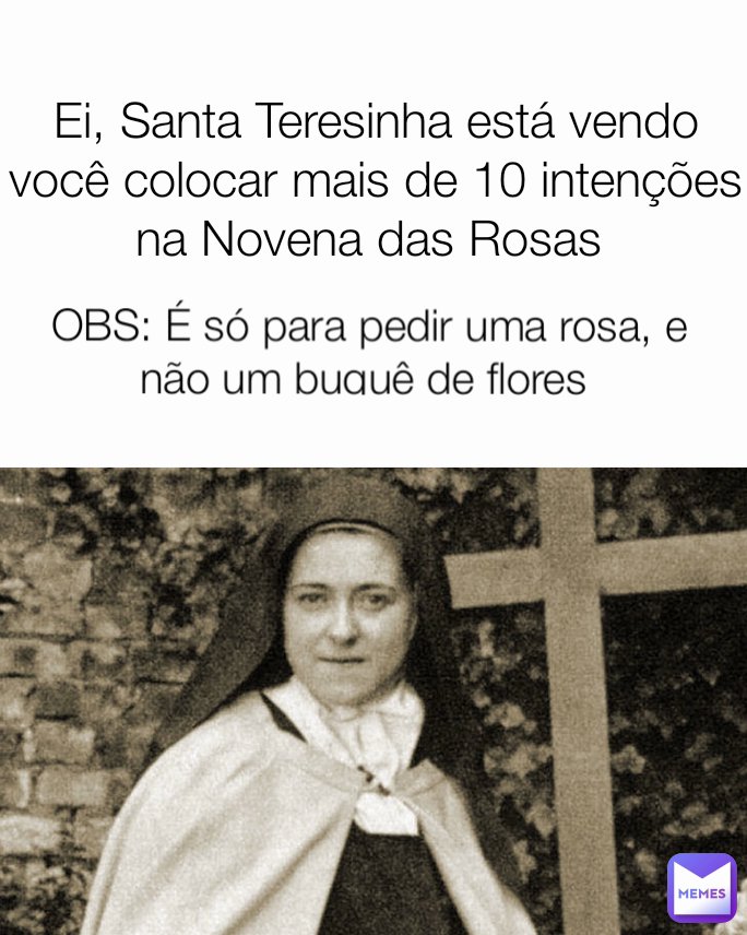 Ei, Santa Teresinha está vendo você colocar mais de 10 intenções na ...