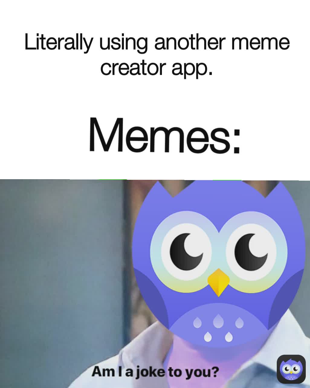 Literally using another meme creator app. Memes: | @MemeGod143 | Memes