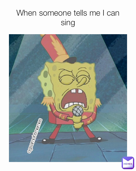 ogsamohtmemes When someone tells me I can sing | @Ogsamoht | Memes