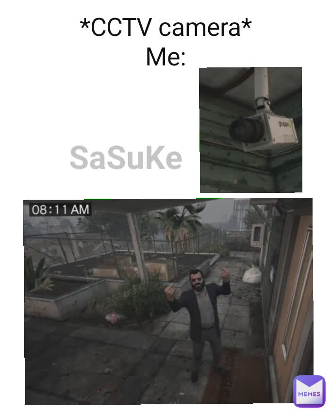 *CCTV camera* Me: SaSuKe | @ZaZuKe | Memes