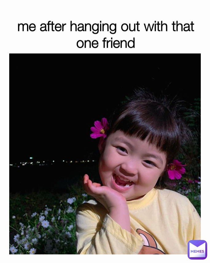 me after hanging out with that one friend | @se1enophile | Memes