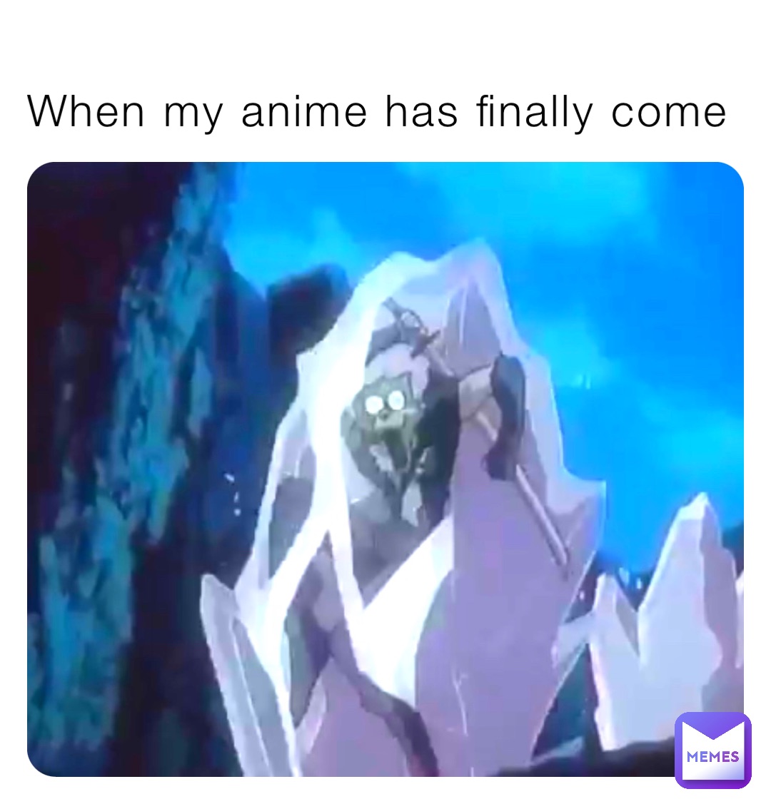 When my anime has finally come | @alijah16 | Memes