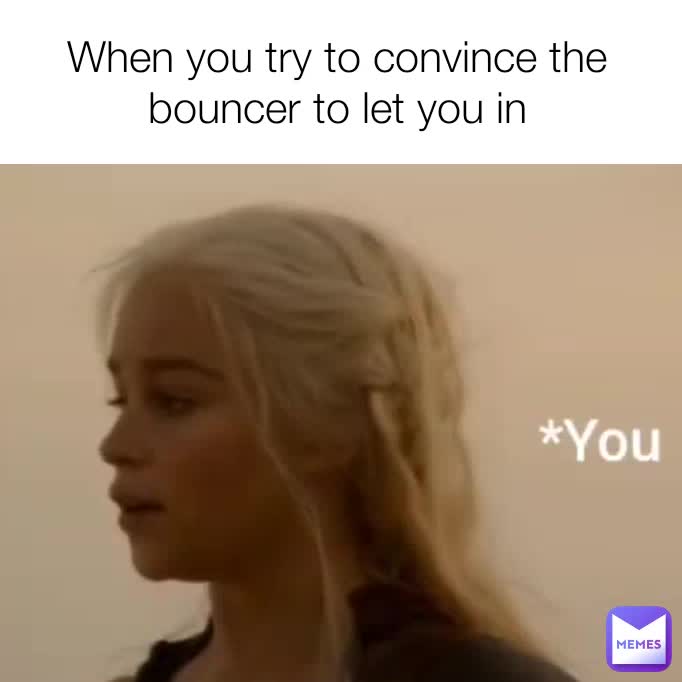 When you try to convince the bouncer to let you in | @memedoctors1 | Memes