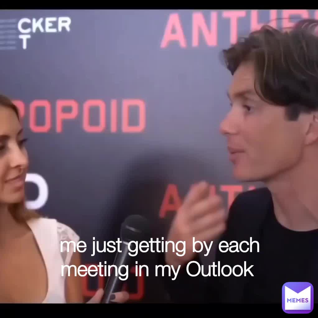 me just getting by each meeting in my Outlook | @memedoctors1 | Memes