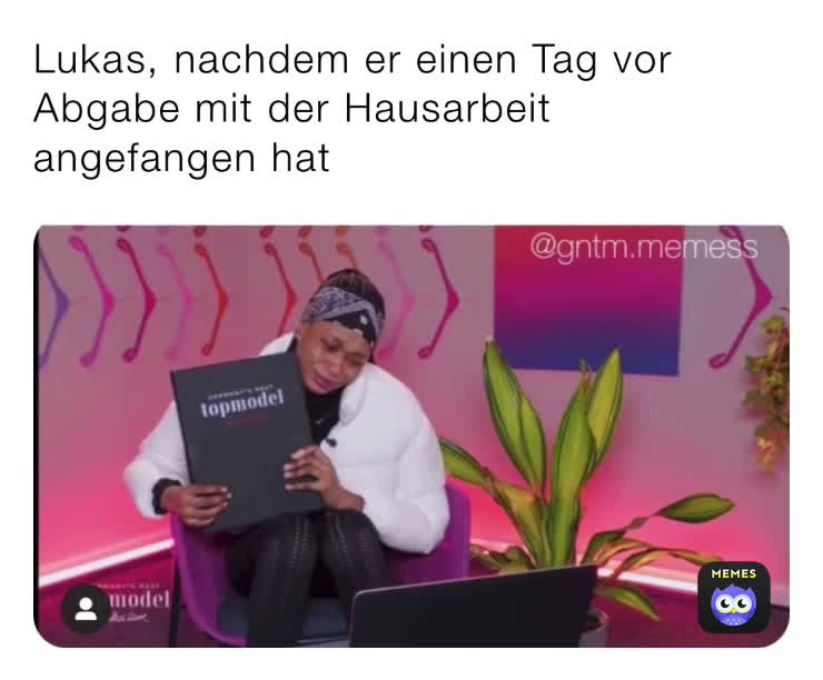 Lukas, nachdem er einen Tag vor Abgabe mit der Hausarbeit angefangen ...