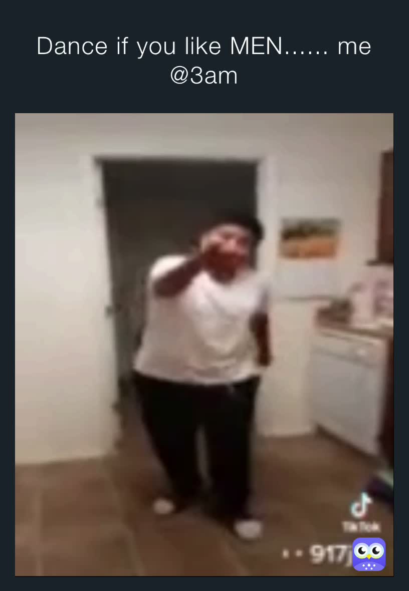 Dance if you like MEN...... me @3am | @5k03onig | Memes