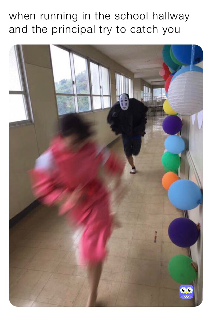 when running in the school hallway and the principal try to catch you ...