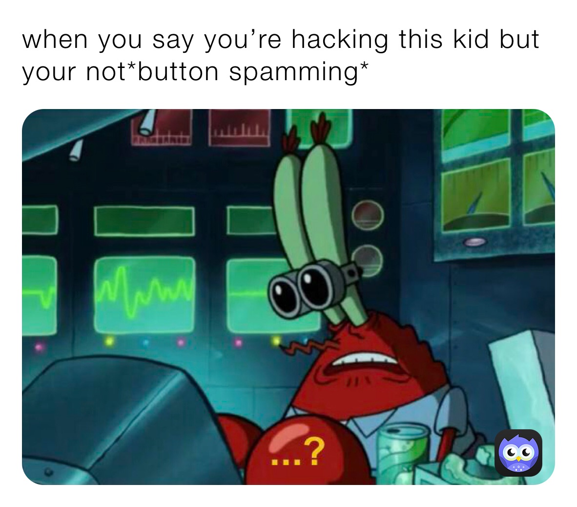 when you say you’re hacking this kid but your not*button spamming* | @maybe_next_time | Memes
