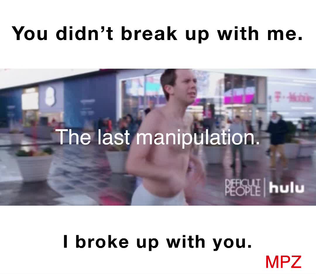 You didn’t break up with me. I broke up with you. The last manipulation. | @magapearl113 | Memes