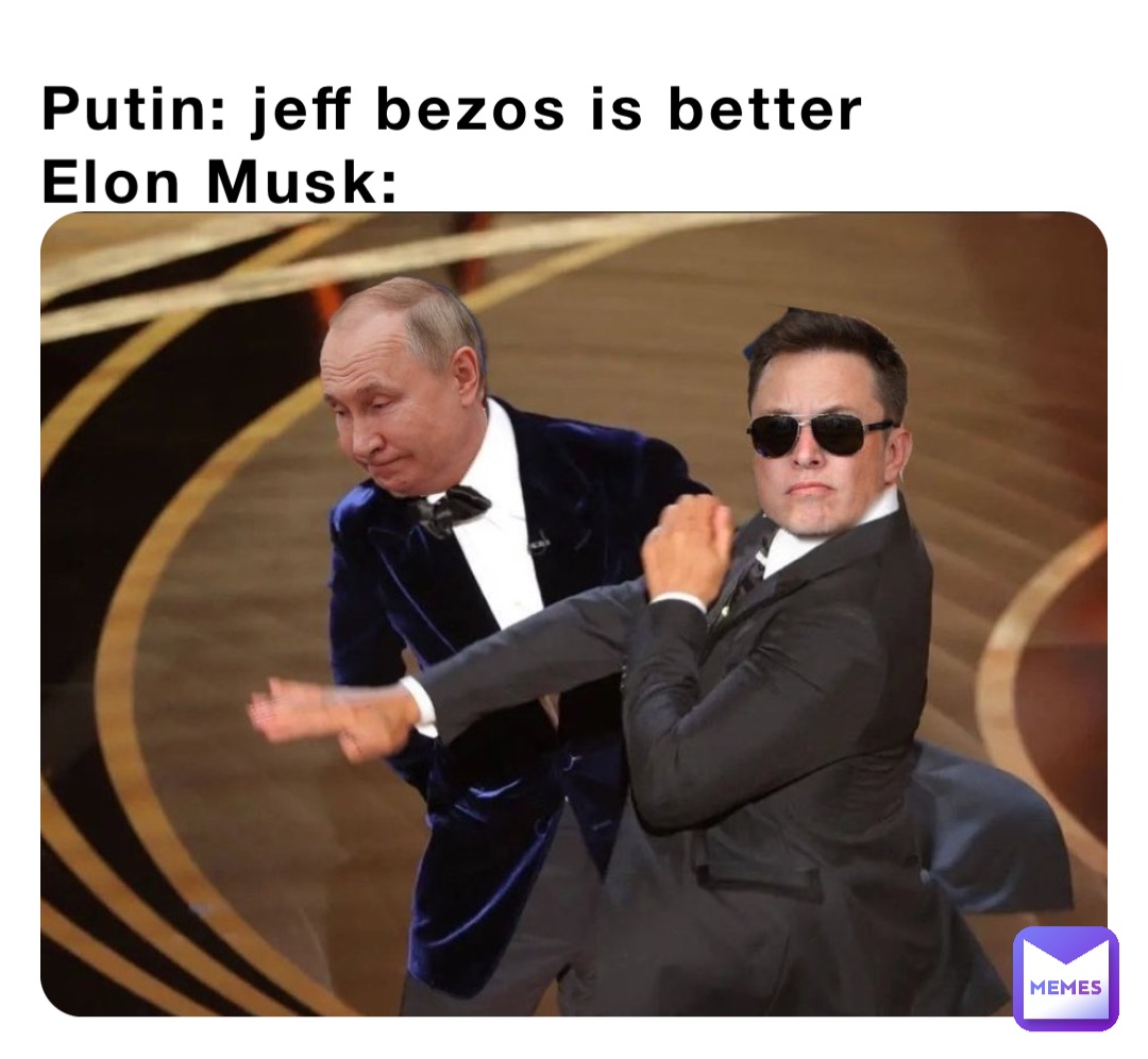 Putin: jeff bezos is better Elon Musk: | @brosfatherless | Memes