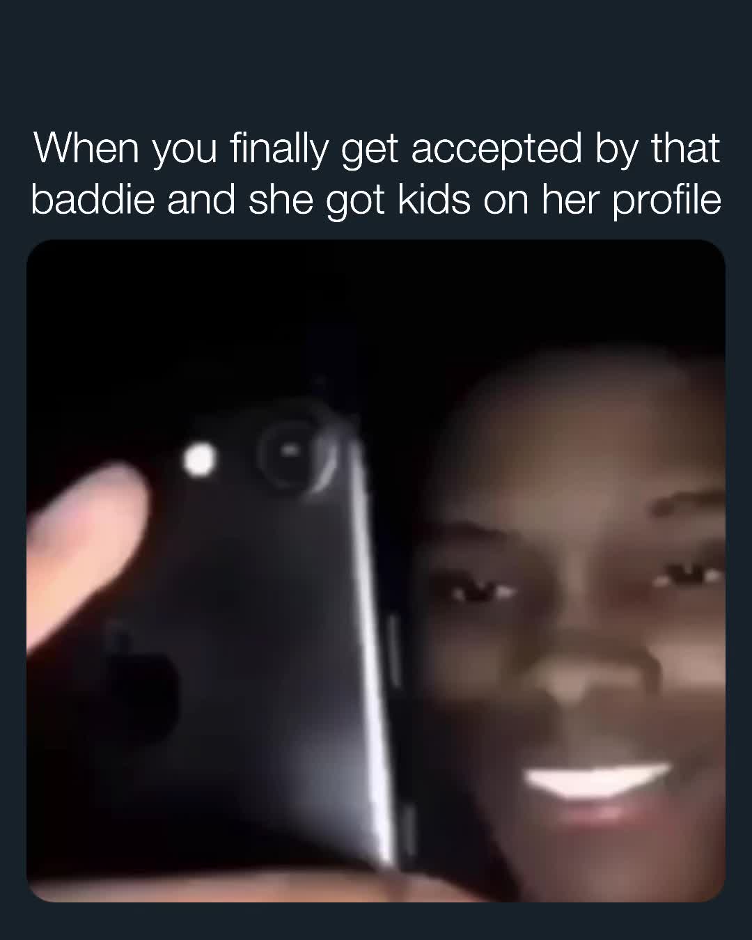 When you finally get accepted by that baddie and she got kids on her ...