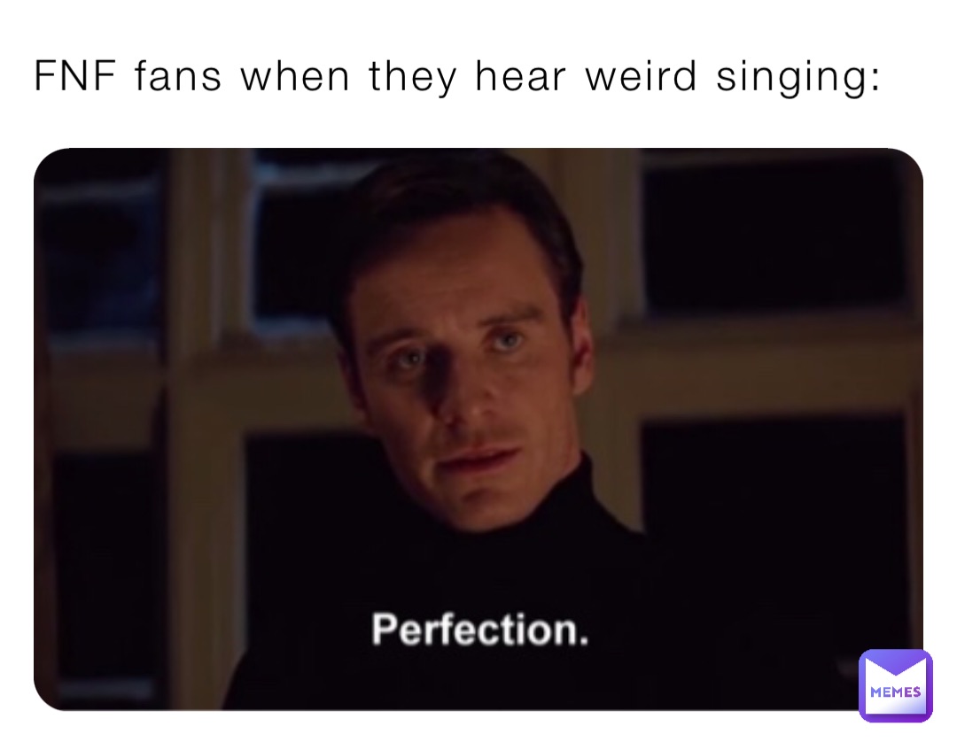 FNF fans when they hear weird singing: | @meme.boy69 | Memes