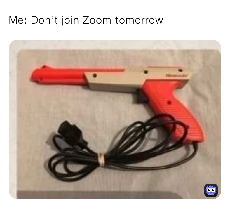 Me: Don’t join Zoom tomorrow | @kingjunoungischill | Memes