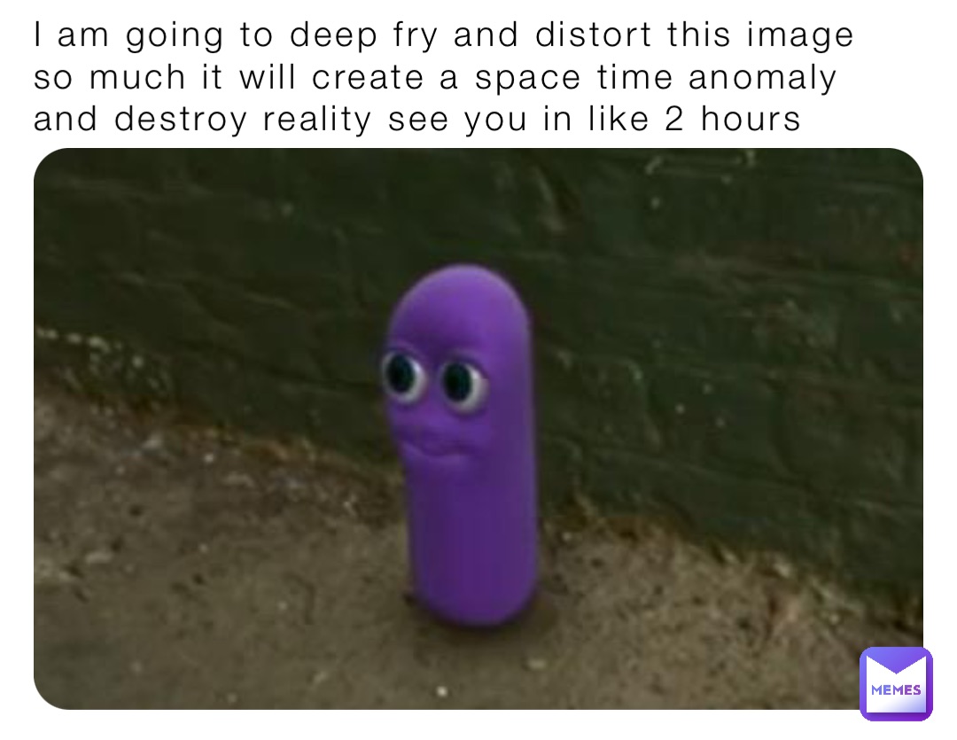 I am going to deep fry and distort this image so much it will create a ...