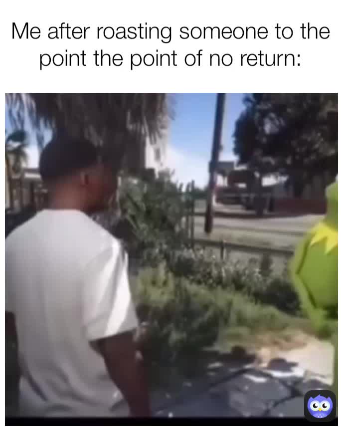 Me after roasting someone to the point the point of no return: | @Daddy ...