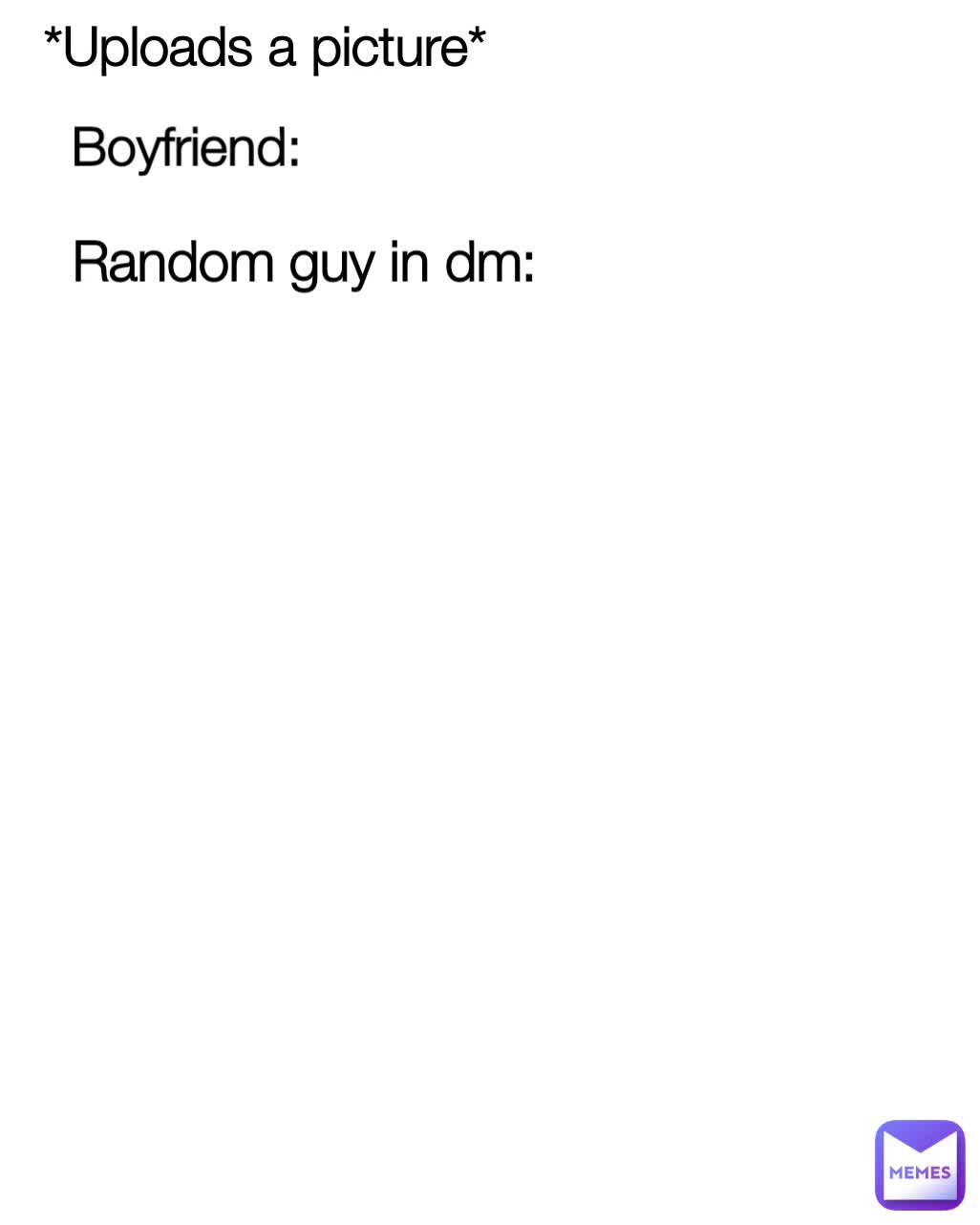 Random guy in dm: Boyfriend: *Uploads a picture* | @memee_inator | Memes
