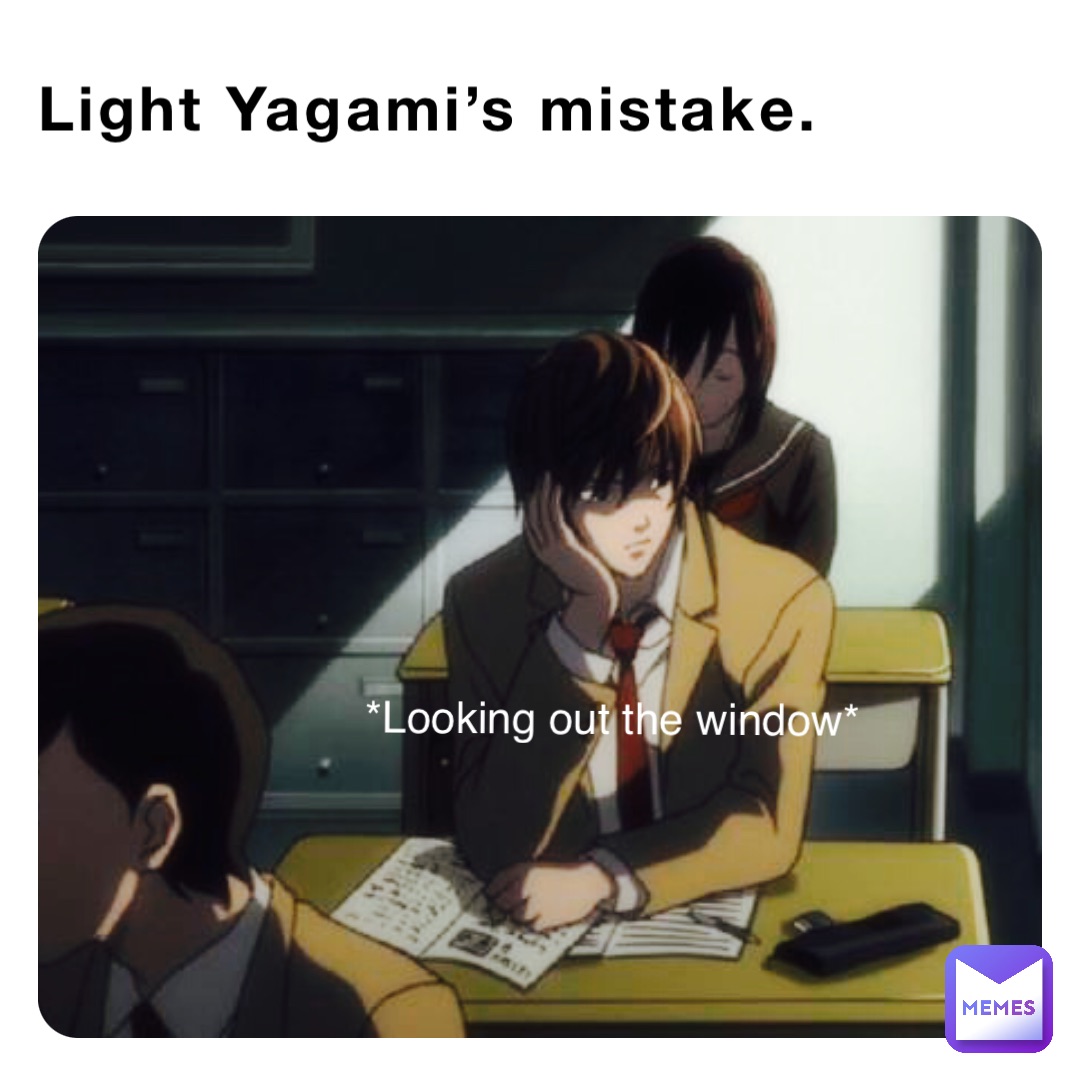 Light Yagami’s mistake. *Looking out the window* | @TheHalalMemes | Memes