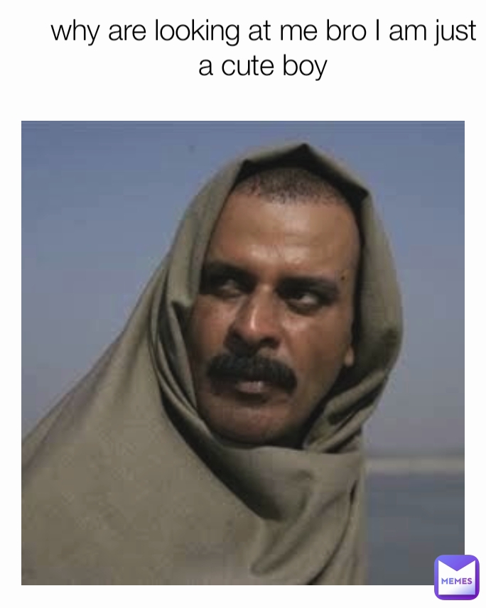 why are looking at me bro I am just a cute boy | @sarcasticaban | Memes