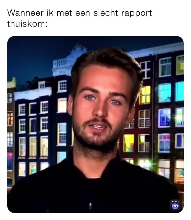Wanneer ik met een slecht rapport thuiskom: | @daveroelvinkfan | Memes