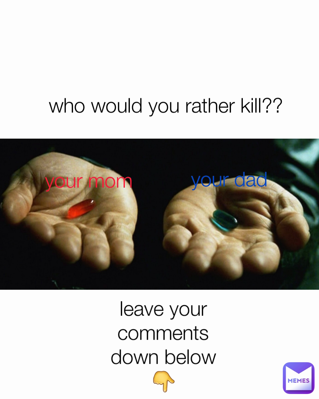 your dad who would you rather kill?? leave your comments down below 👇 ...