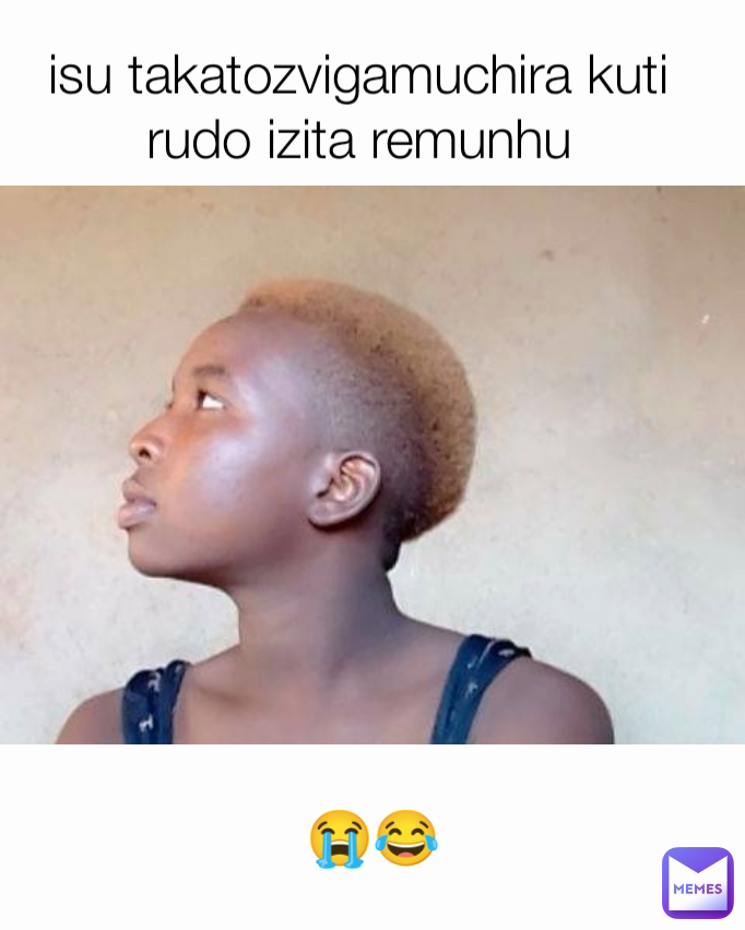 isu takatozvigamuchira kuti rudo izita remunhu 😭😂 | @maty04 | Memes