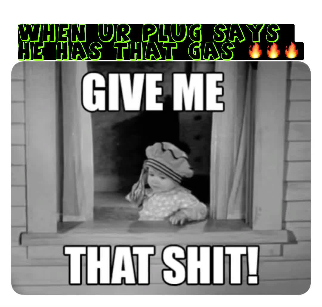 When ur plug says he has that gas 🔥🔥🔥 | @socialbud | Memes
