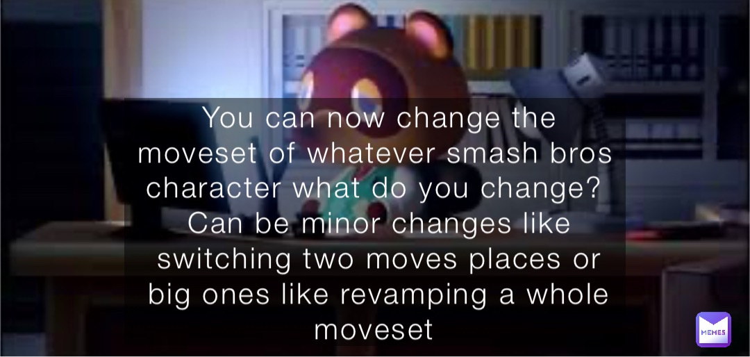 You can now change the moveset of whatever smash bros character what do ...