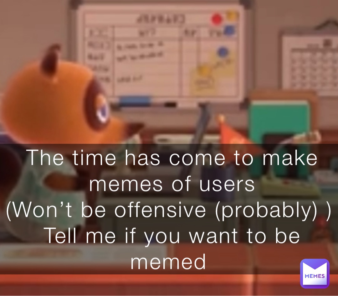 The time has come to make memes of users (Won’t be offensive (probably ...
