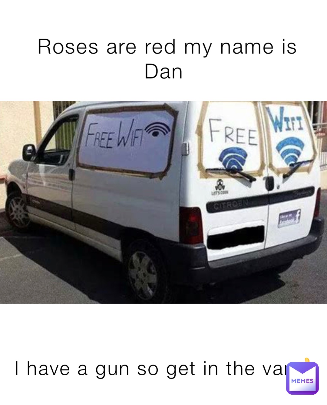 Roses are red my name is Dan I have a gun so get in the van👍 | @SEB_57 ...