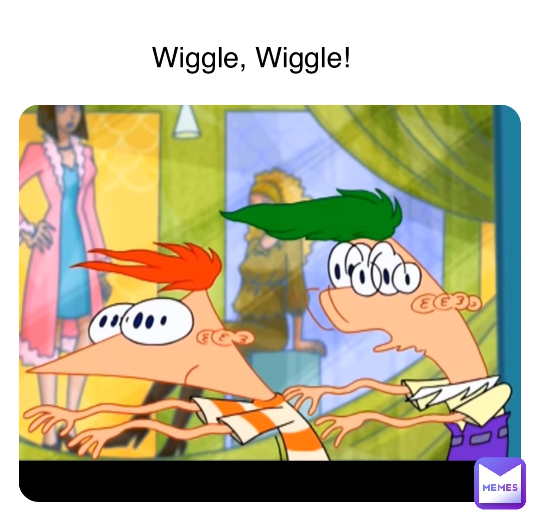 Wiggle, Wiggle! | @MadMady | Memes