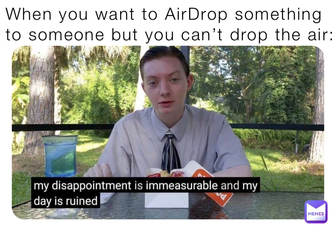 When you want to AirDrop something to someone but you can’t drop the ...