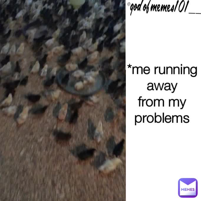 *me running away from my problems @godofmemes101__ | @arwastic | Memes