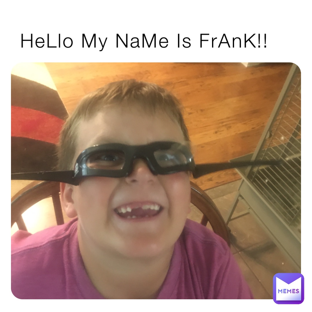 HeLlo My NaMe Is FrAnK!! | @6dcbc8bctk | Memes