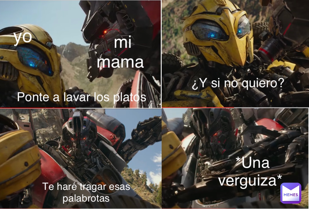 mi mama yo Ponte a lavar los platos ¿Y si no quiero? Te haré tragar ...