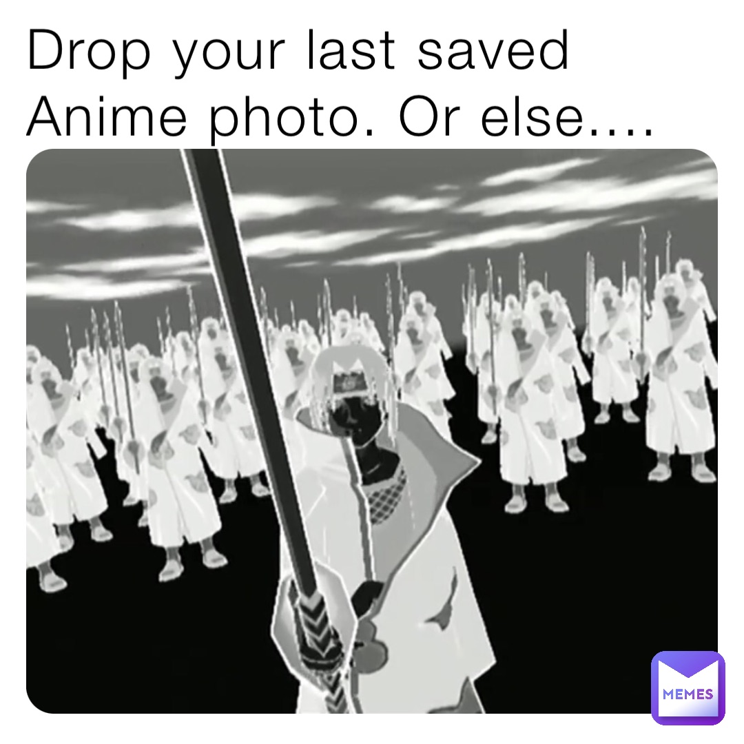 Drop your last saved Anime photo. Or else.... | @Yaomomo | Memes