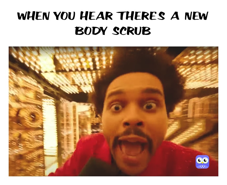 WHEN YOU HEAR THERE’S A NEW BODY SCRUB | @glocarra7 | Memes