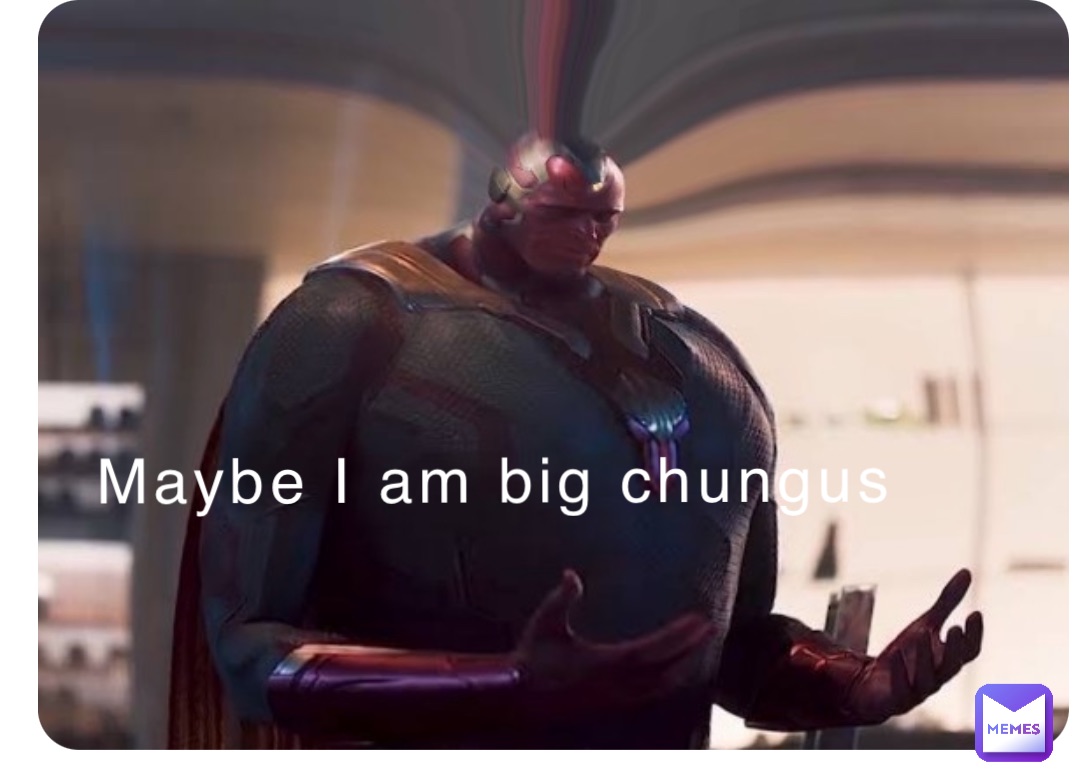 Maybe I am big chungus | @MEMESBYL1AM | Memes
