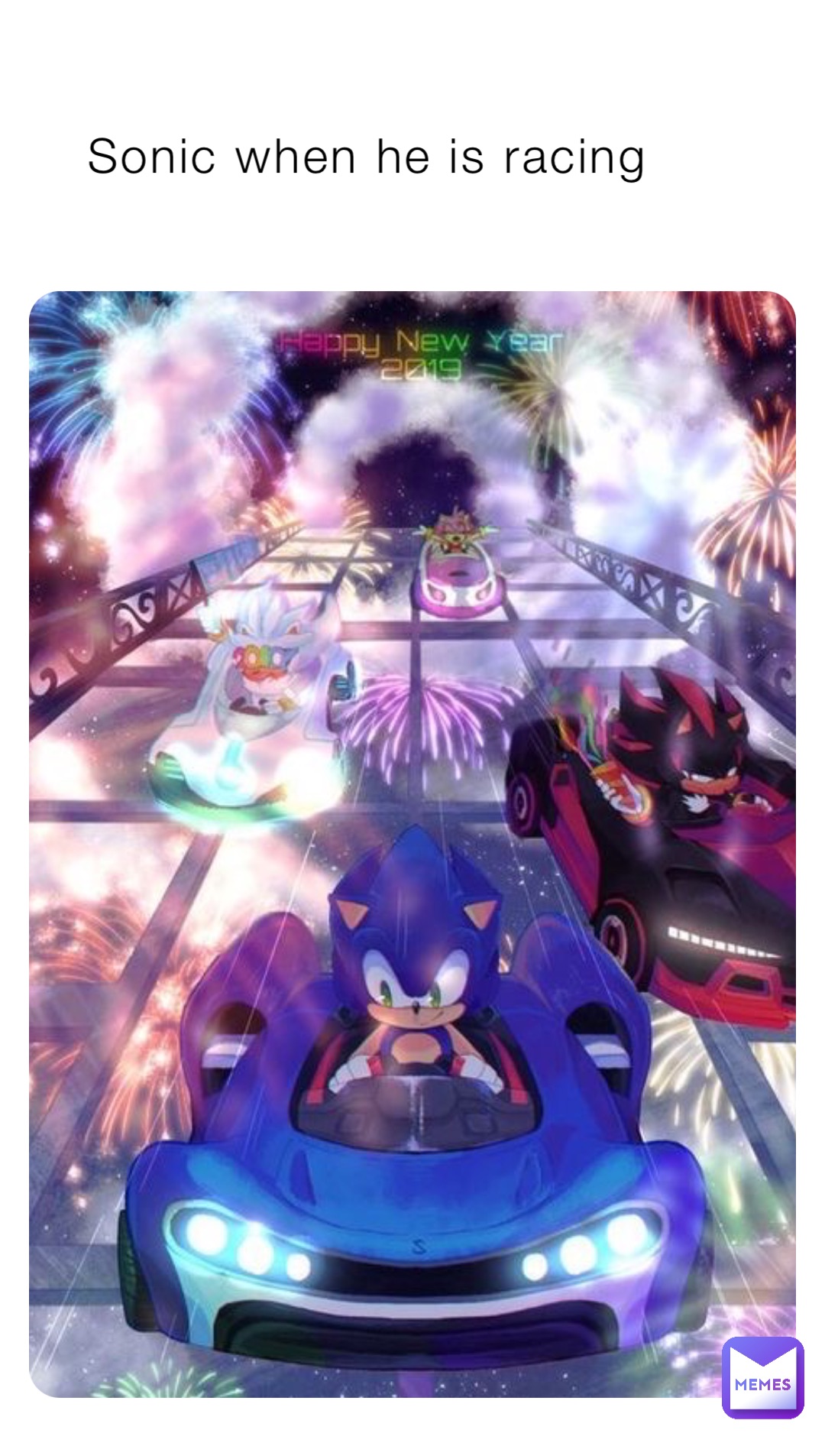 Sonic when he is racing | @GHJHBVCVBHNJKJNHBGFDFGHJHGFDS | Memes