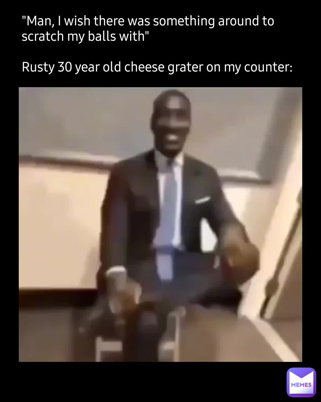 "Man, I wish there was something around to scratch my balls with" Rusty ...