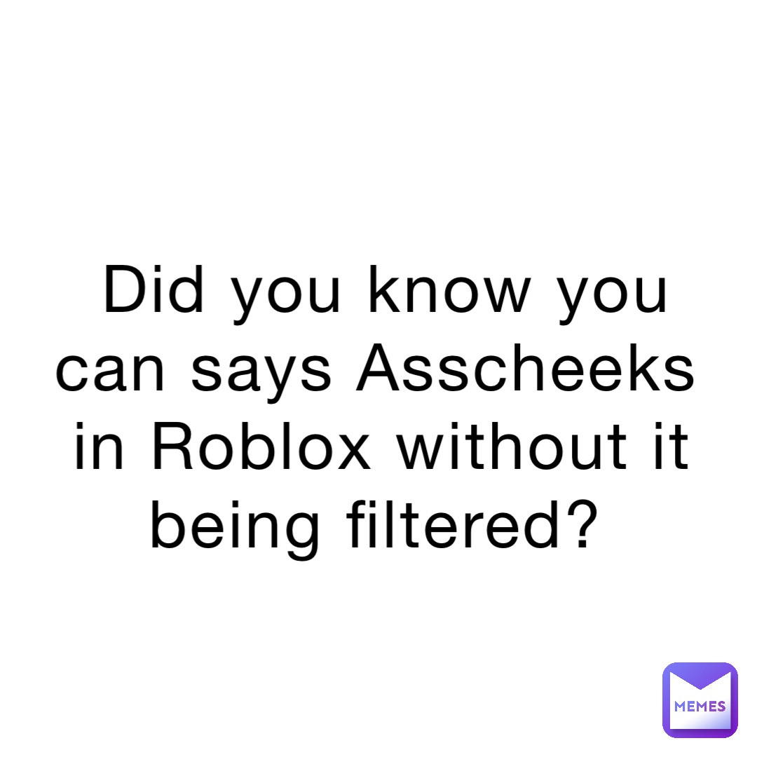 Did you know you can says Asscheeks in Roblox without it being filtered ...