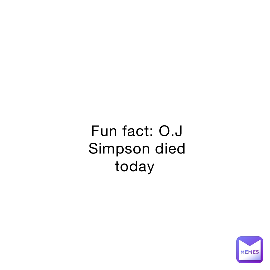 Fun Fact Oj Simpson Died Today Drgorillaz Memes